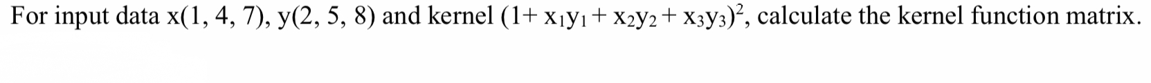 Solved For input data x(1,4,7),y(2,5,8) ﻿and kernel | Chegg.com