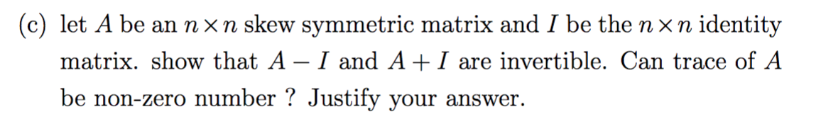Solved (c) let A be an nxn skew symmetric matrix and I be | Chegg.com