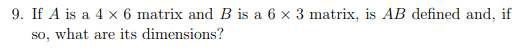 Solved 9. If A is a 4 x 6 matrix and B is a 6 x 3 matrix, is | Chegg.com