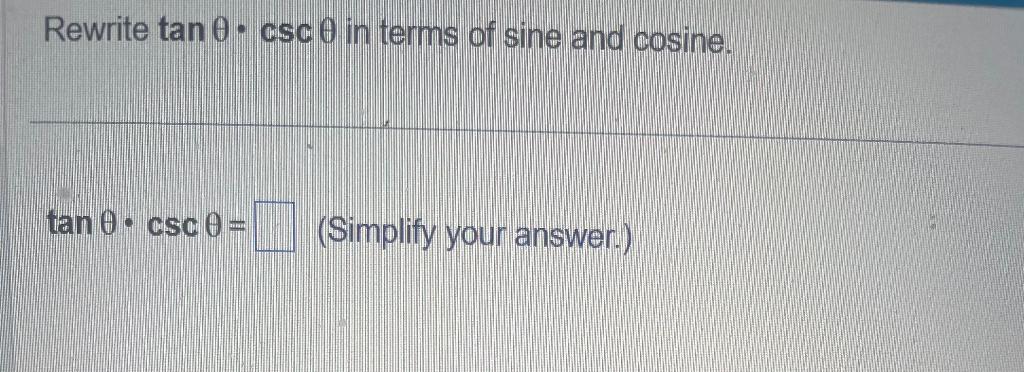 Solved Rewrite tanθ⋅cscθ in terms of sine and cosine. | Chegg.com