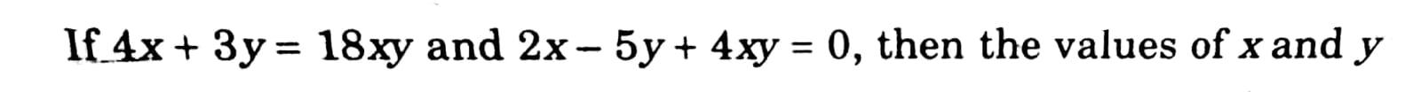 Solved If 4x + 3y = 18xy and 2x - 5y + 4xy = 0, then the | Chegg.com