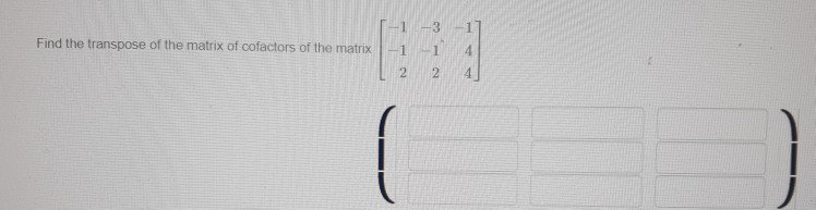 Solved Find the transpose of the matrix of cofactors of the | Chegg.com