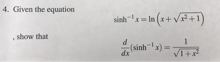 Solved 4. Given the equation sinh-1x=ln(x+VC+1) , show that | Chegg.com