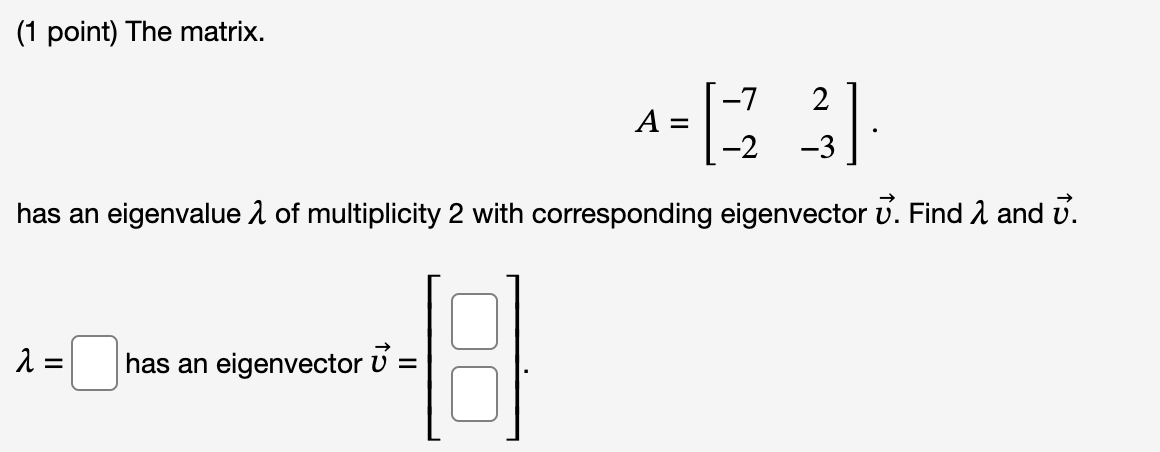 Solved ( 1 point) The matrix. A=[−7−22−3] has an eigenvalue | Chegg.com