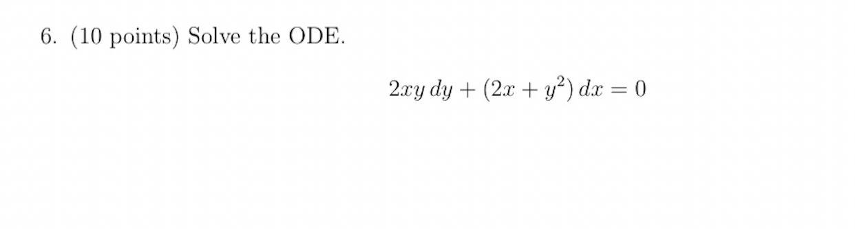 Solved 6. (10 points) Solve the ODE. 2xy dy + (2x + y2) dx = | Chegg.com