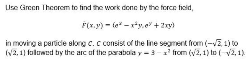 Solved Use Green Theorem to find the work done by the force | Chegg.com