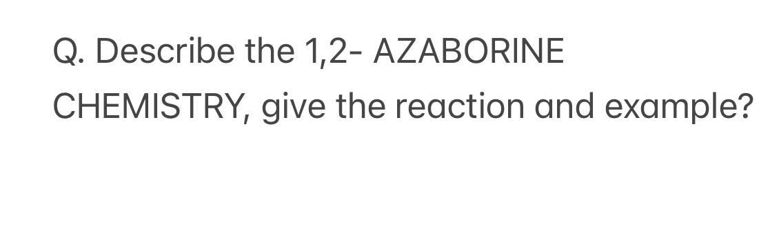 Solved Q. Describe the 1,2- AZABORINE CHEMISTRY, give the | Chegg.com