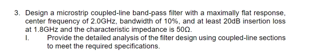 Solved 3. Design a microstrip coupled-line band-pass filter | Chegg.com Solved 3. Design a microstrip coupled-line band-pass filter | Chegg.com