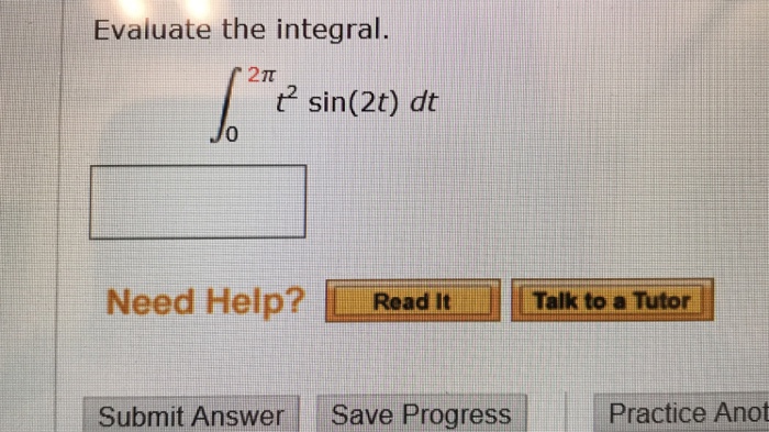 Solved Evaluate the integral. 2T t2 sin(2t) dt 0 Need Help? | Chegg.com