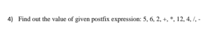 Solved 4) Find out the value of given postfix expression: 5, | Chegg.com