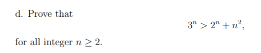 Solved d. Prove that 3n>2n+n2, for all integer n≥2. | Chegg.com
