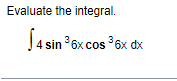 Solved Evaluate the integral.∫﻿﻿4sin3(6x)cos3(6x)dx | Chegg.com