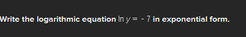 Solved Write the logarithmic equation ln y=-7 ﻿in | Chegg.com