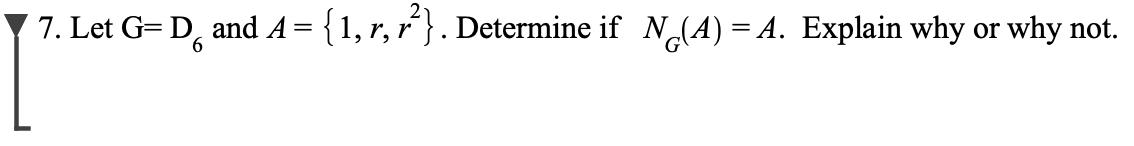 Solved 7. Let G=D6 and A={1,r,r2}. Determine if NG(A)=A. | Chegg.com