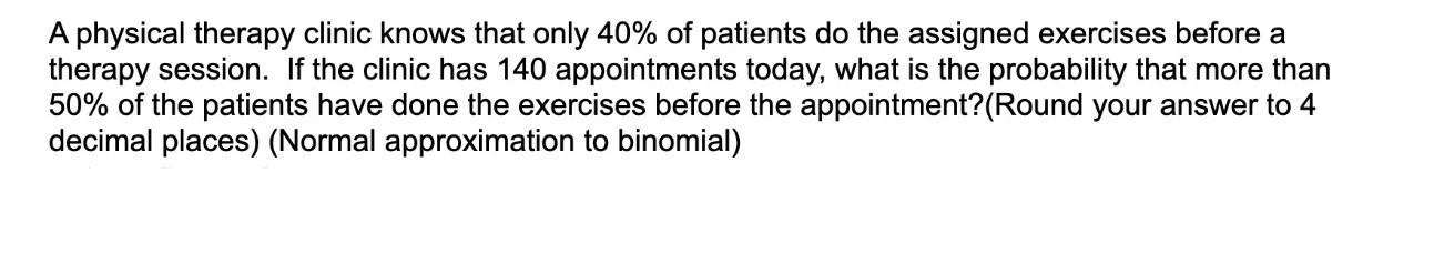 Solved A physical therapy clinic knows that only 40% of | Chegg.com