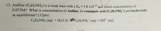 Solved 13. Aniline (C&H NH2) is a weak base with a K, 3.8 | Chegg.com