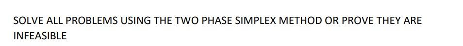Solved SOLVE ALL PROBLEMS USING THE TWO PHASE SIMPLEX METHOD | Chegg.com