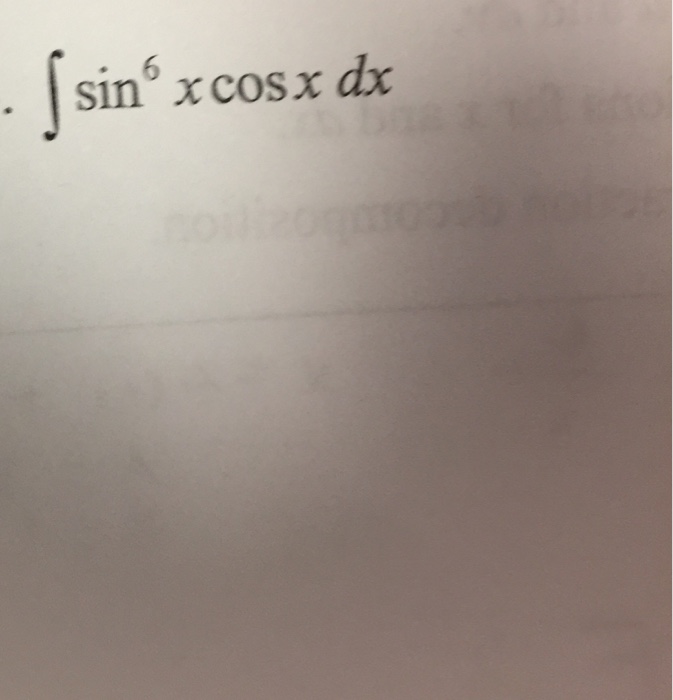 Solved Integral sin^6 x cos x dx | Chegg.com