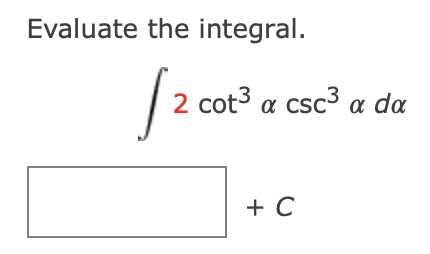 Solved Evaluate the integral. 12 2 cot3 a csc3 a da + C | Chegg.com