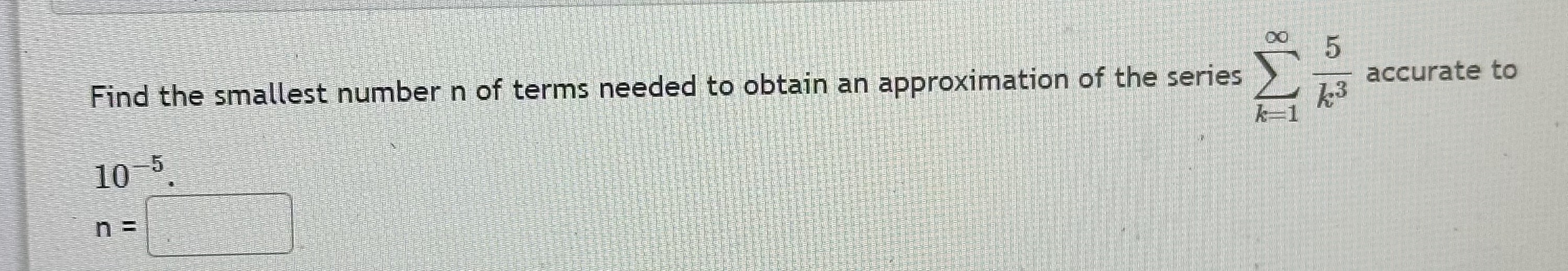 Solved Find the smallest number n of terms needed to obtain | Chegg.com