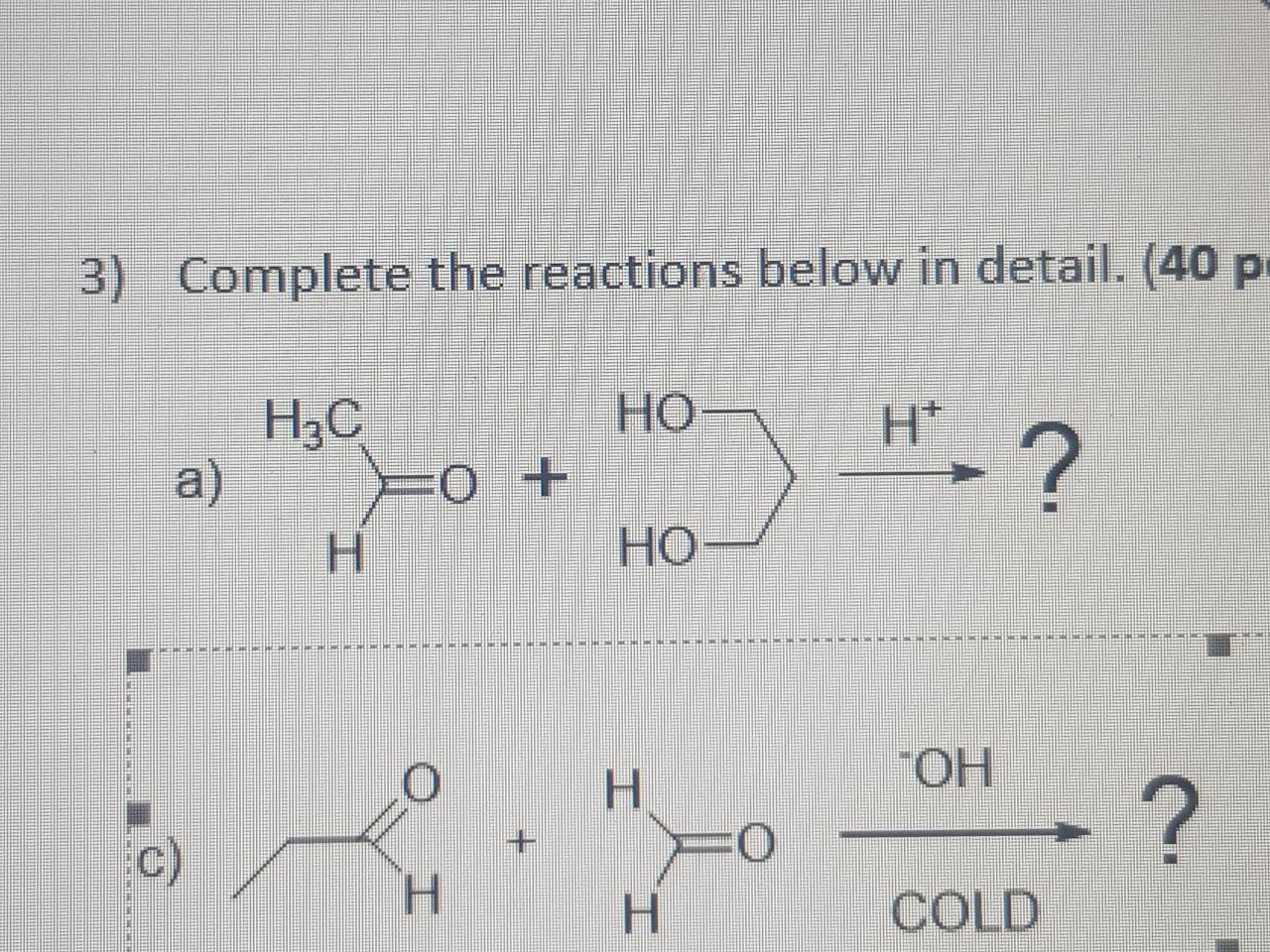 Solved Complete the reactions below in detail. (40 p a) c) | Chegg.com