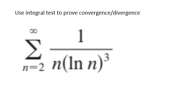 Solved Use integral test to prove convergence/divergence | Chegg.com