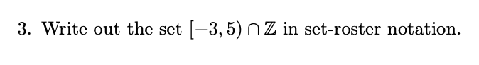 Solved 3. Write out the set [−3,5)∩Z in set-roster notation. | Chegg.com