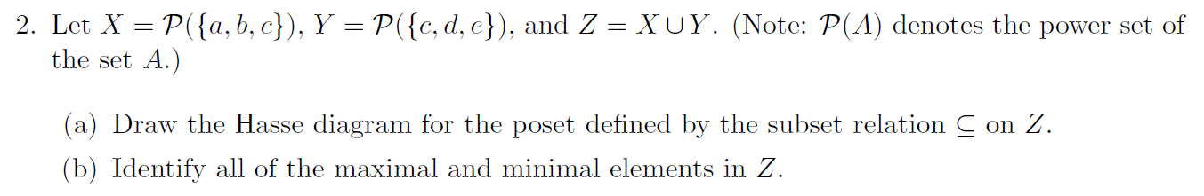 Solved 2. Let X=P({a,b,c}),Y=P({c,d,e}), and Z=X∪Y. (Note: | Chegg.com