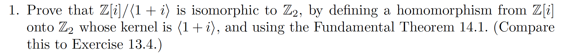 Solved 1. Prove that Z[i]/ 1+i is isomorphic to Z2, by | Chegg.com
