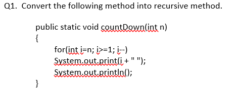 Solved Q1. Convert the following method into recursive | Chegg.com
