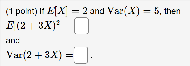 Solved (1 point) If E[X]=2 and Var(X)=5, then E[(2+3X)2]= | Chegg.com
