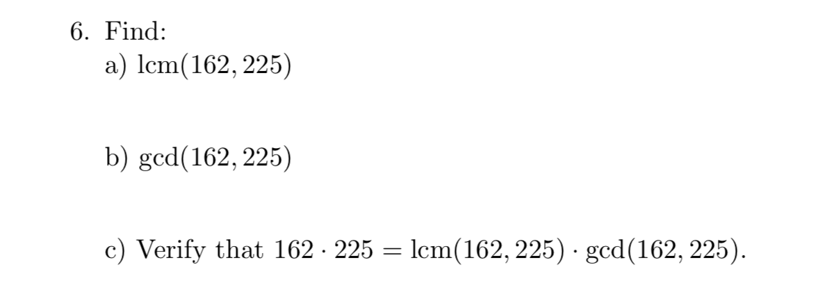 Solved 6. Find: a) lcm(162, 225) b) gcd(162, 225) c) Verify | Chegg.com