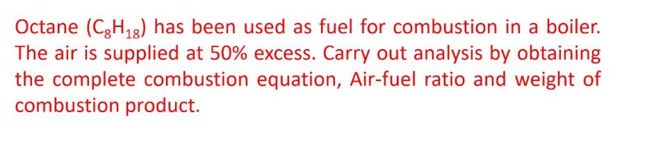 Solved Octane (C8H18) has been used as fuel for combustion | Chegg.com