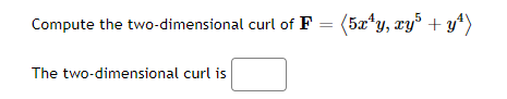 Solved Compute the two-dimensional curl of F= 5x4y,xy5+y4 | Chegg.com