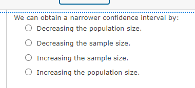 Solved We can obtain a narrower confidence interval by: O | Chegg.com