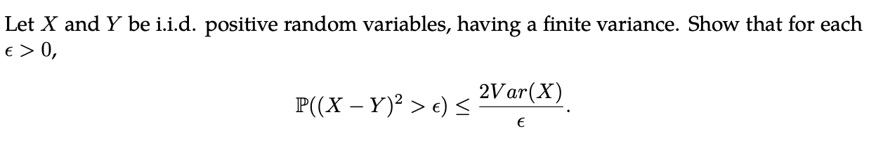 Solved Let X and Y be i.i.d. positive random variables, | Chegg.com