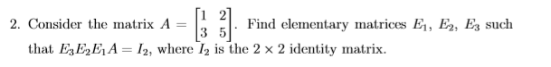 Solved 1 2 2. Consider the matrix A Find elementary matrices | Chegg.com