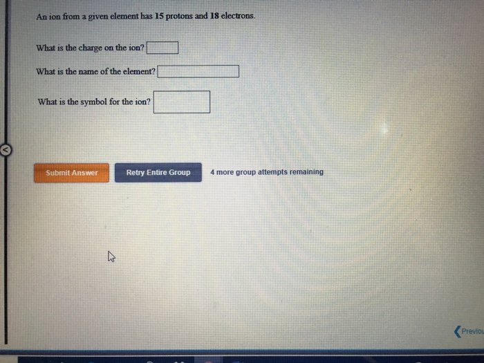 Solved An ion from a given element has 15 protons and 18 | Chegg.com
