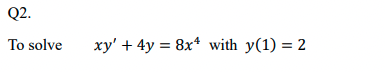 Solved Q2. To solve xy′+4y=8x4 with y(1)=2 | Chegg.com