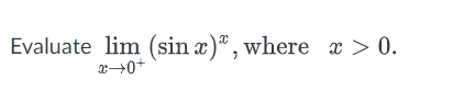 Solved Evaluate limx→0+(sinx)x, where x>0. | Chegg.com