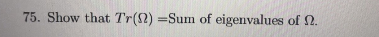 Solved 75. Show that Tr(Ω)= Sum of eigenvalues of Ω. | Chegg.com