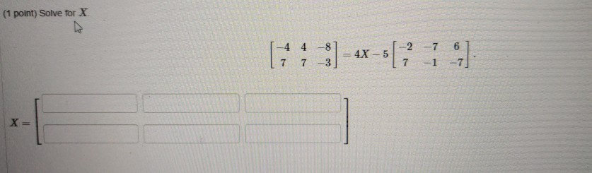Solved (1 point) Solve for X - 44-81 6 4X - 5 2-7 7 -1 19] X | Chegg.com