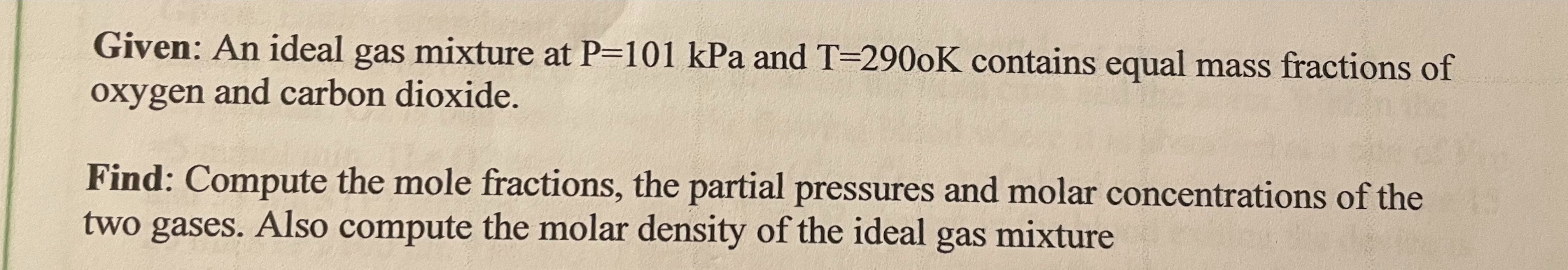 Solved Given: An ideal gas mixture at P=101kPa and T=290oK | Chegg.com