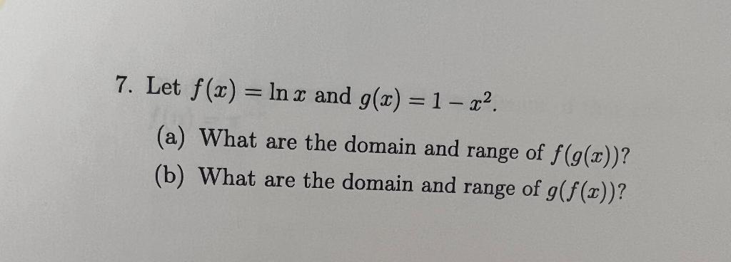 Solved 7. Let f(x)=lnx and g(x)=1−x2 (a) What are the domain | Chegg.com