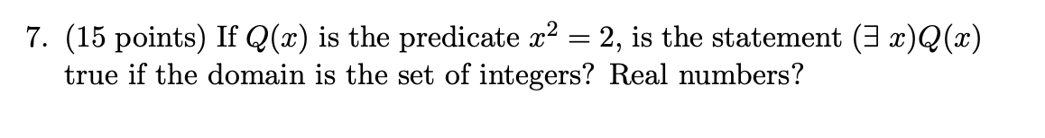 Solved 7. (15 points) If Q(x) is the predicate x2=2, is the | Chegg.com