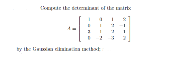 Solved Compute the determinant of the matrix A A = 1 0 -3 0 | Chegg.com