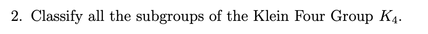 Solved 2. Classify all the subgroups of the Klein Four Group | Chegg.com