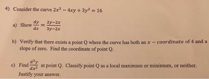 Solved Consider the curve 2x2-4xy + 3y-16 a) Show dy2y-2x b) | Chegg.com