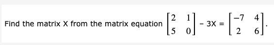 Solved -7 Find the matrix X from the matrix equation | Chegg.com