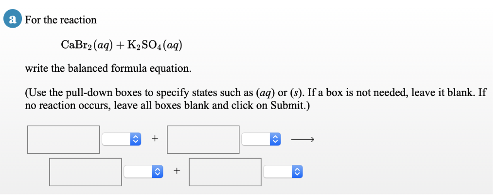 Solved a For the reaction CaBr (a)+ K2SO4(aq) write the | Chegg.com